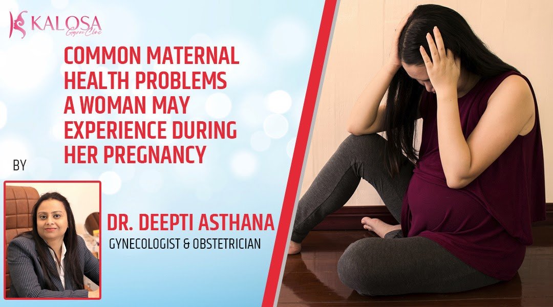 Common Maternal health problems a women may experience during her pregnancy